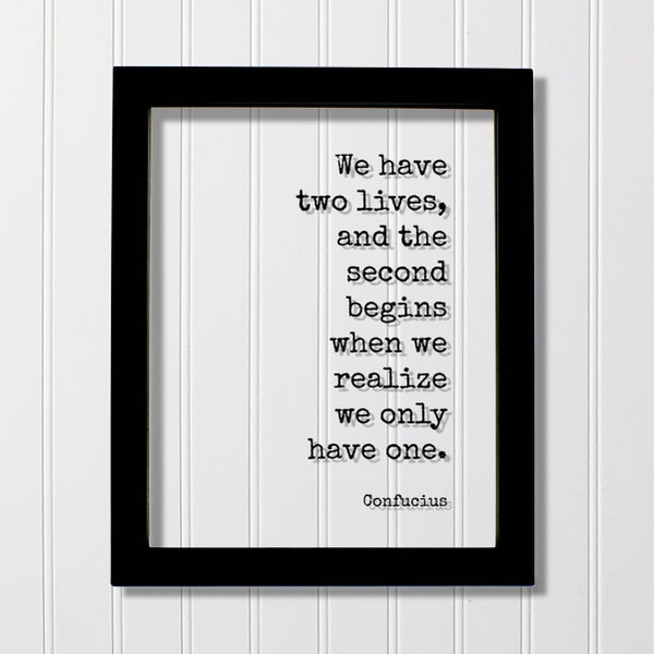 We Have Two Lives and the Second One Begins When We Realize We Only ...