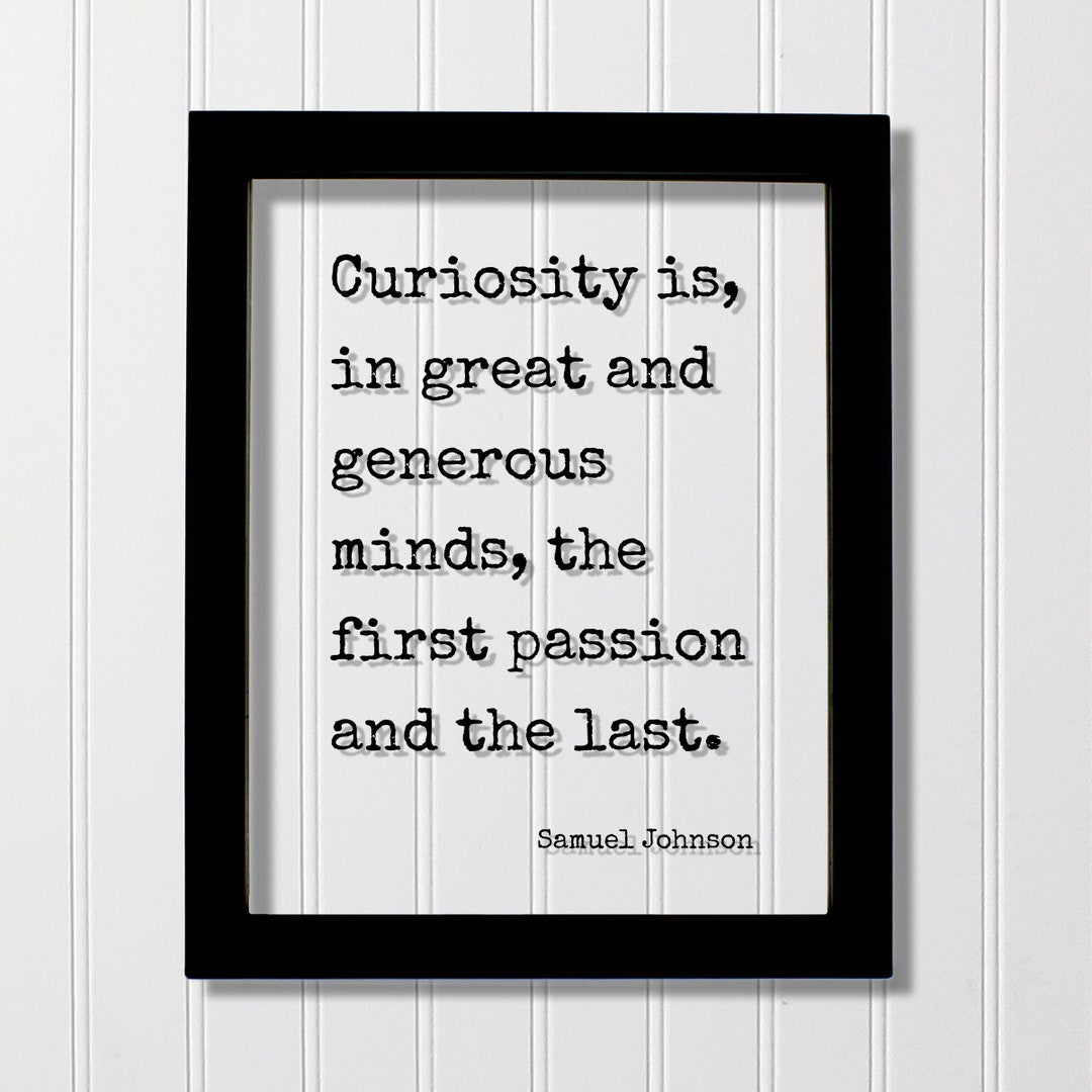 Samuel Johnson - Quote - Curiosity is in Great and Generous Minds the ...