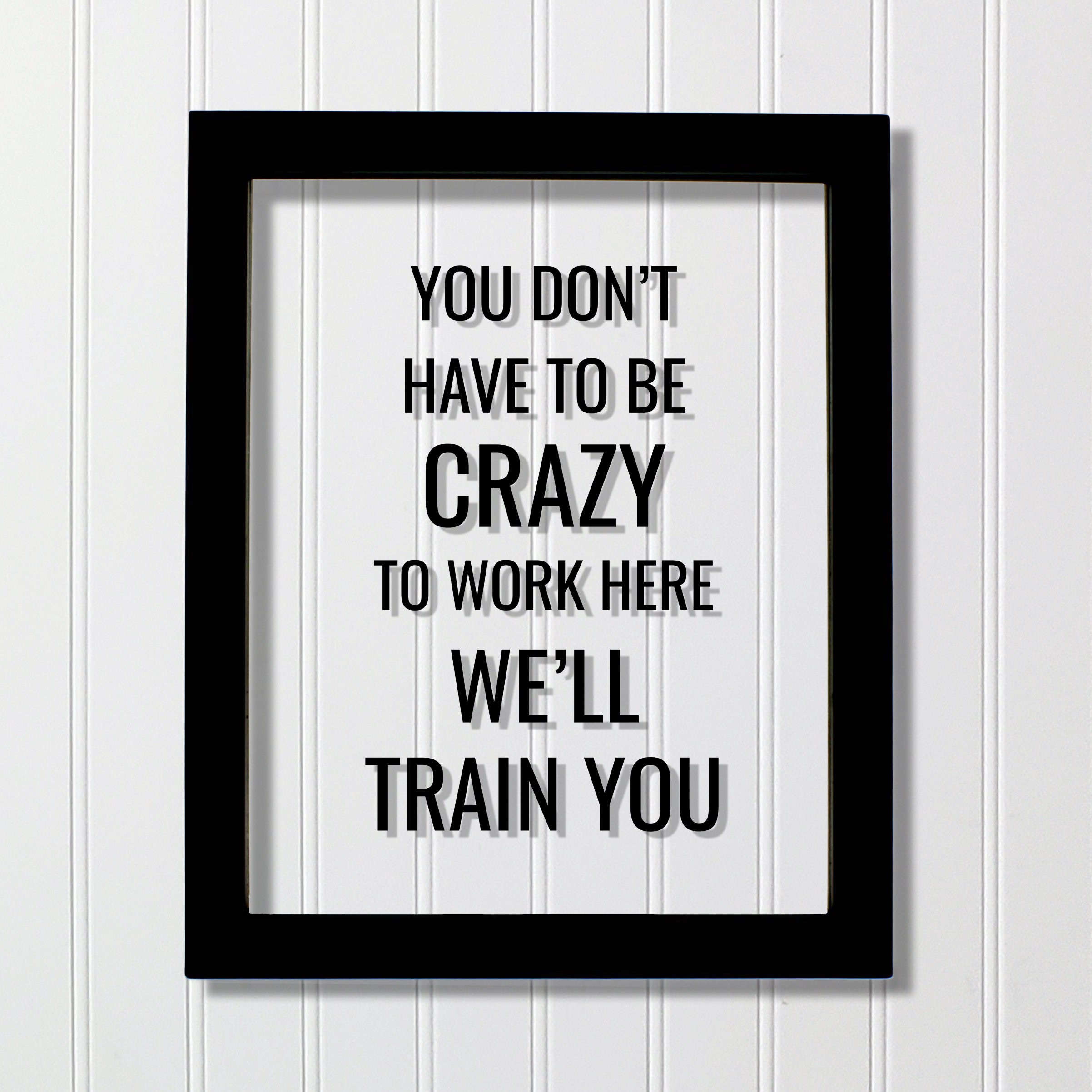 You Don't Have to Be Crazy to Work Here We'll Train | Etsy
