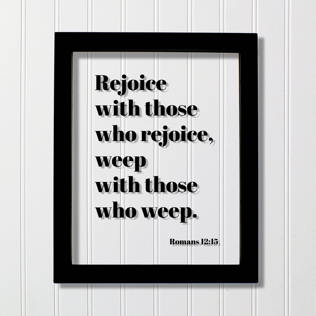 Romans 12:15 - Rejoice With Those Who Rejoice Weep With Those Who Weep ...