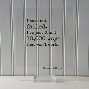 Thomas Edison - I Have Not Failed. I’ve Just Found 10,000 Ways That Won ...