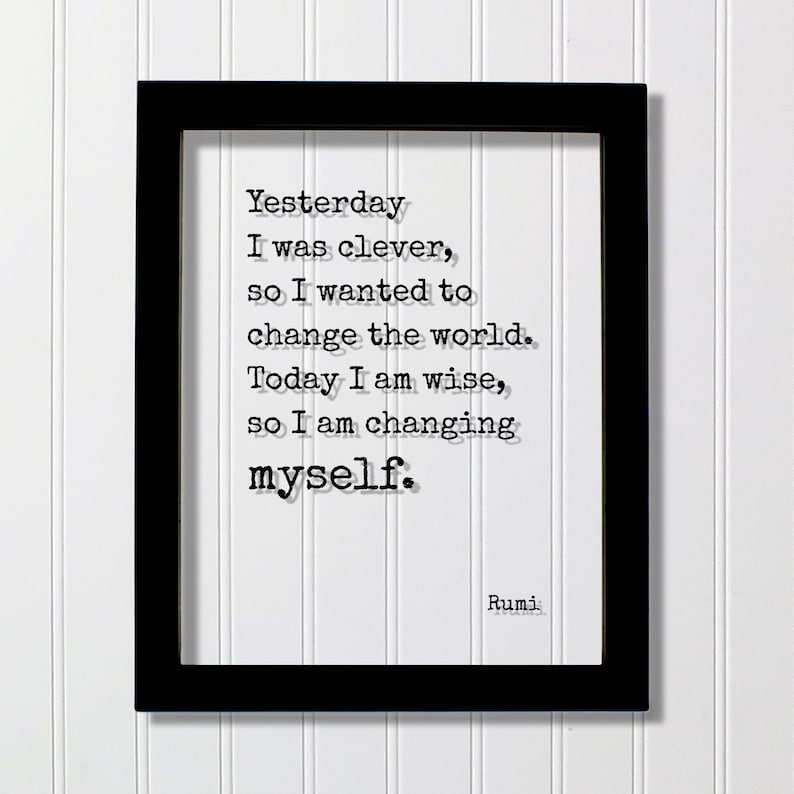 Rumi - Yesterday I Was Clever, so I Wanted to Change the World. Today I ...