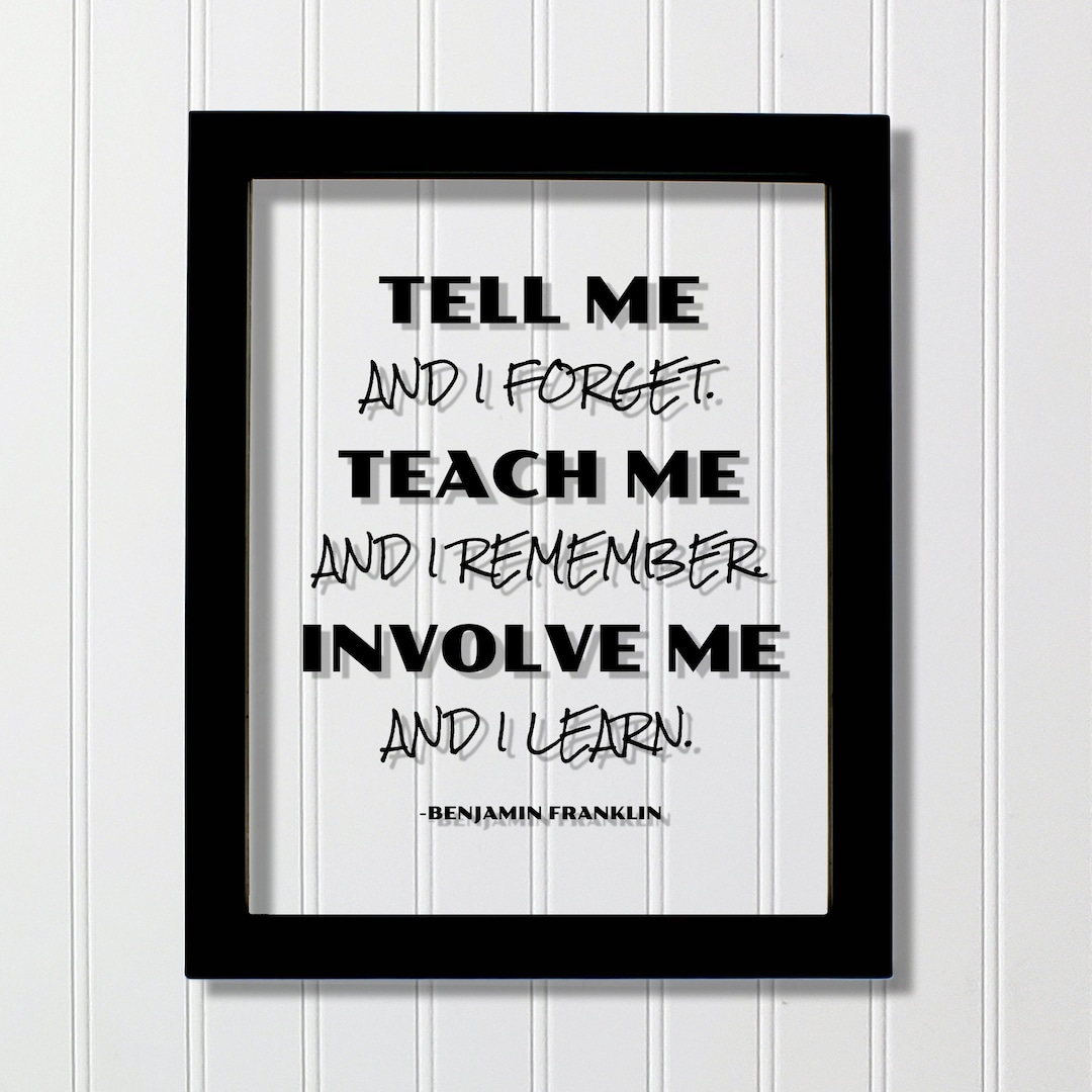 Benjamin Franklin - Floating Quote - Tell Me and I Forget Teach Me and I Remember Involve Me and ...