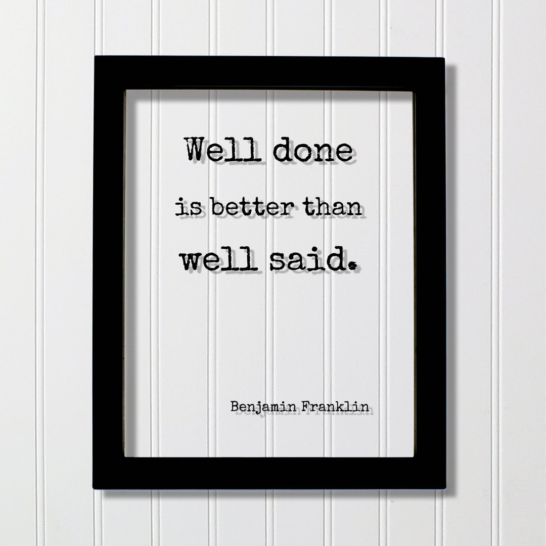 Benjamin Franklin - Floating Quote - Well Done is Better Than Well Said ...