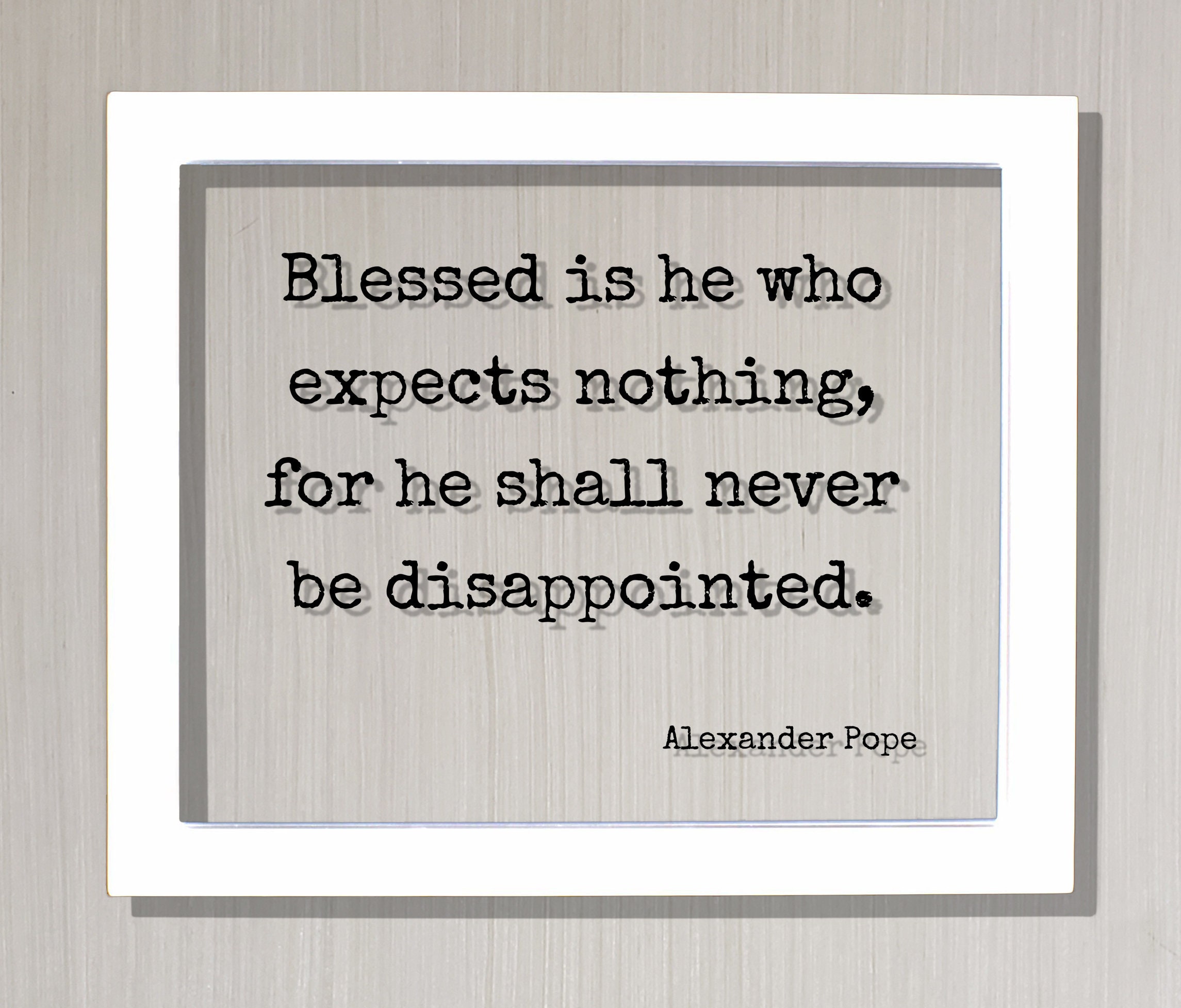 Alexander Pope - Blessed is He Who Expects Nothing, for He Shall Never ...