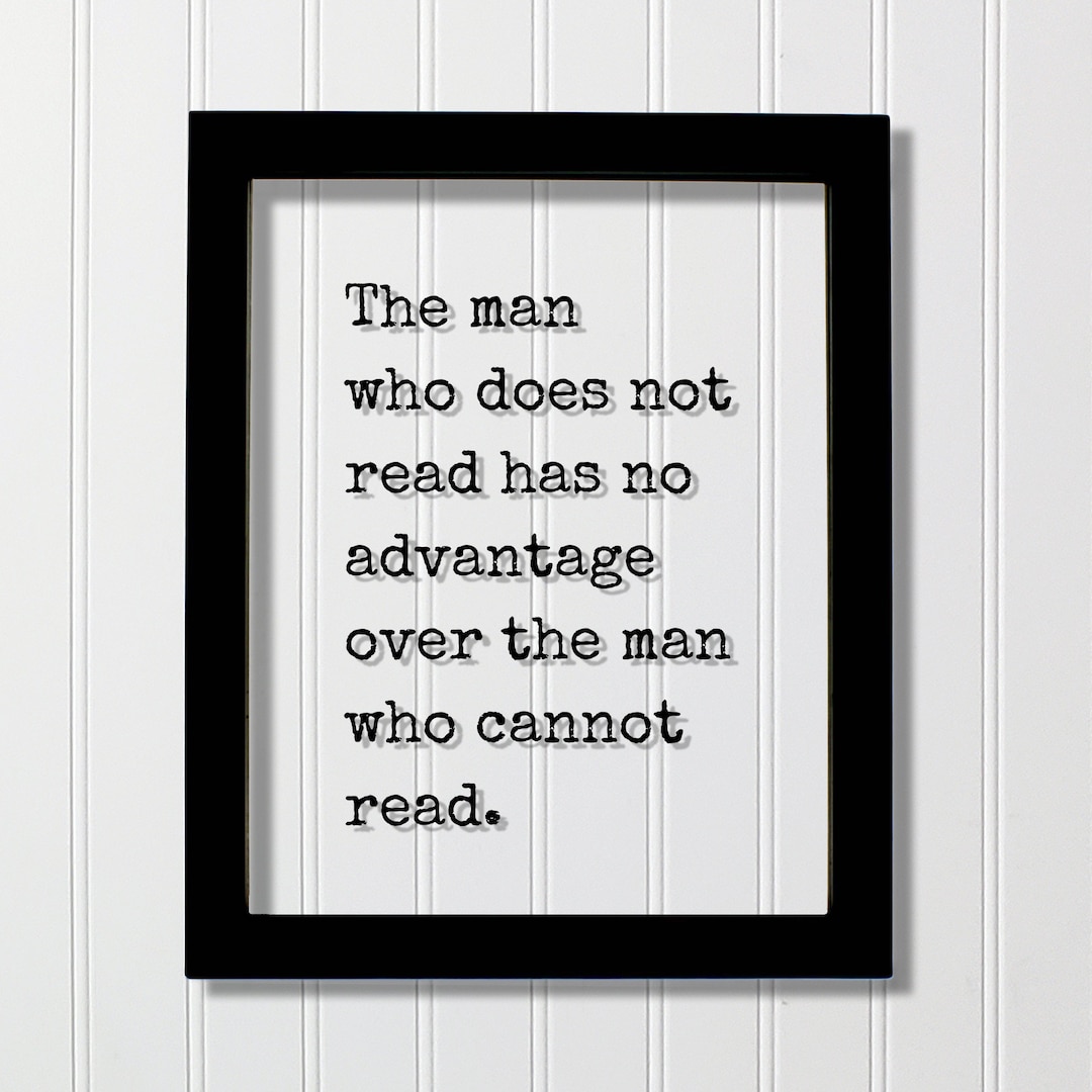 The Man Who Does Not Read Has No Advantage Over the Man Who Cannot Read ...