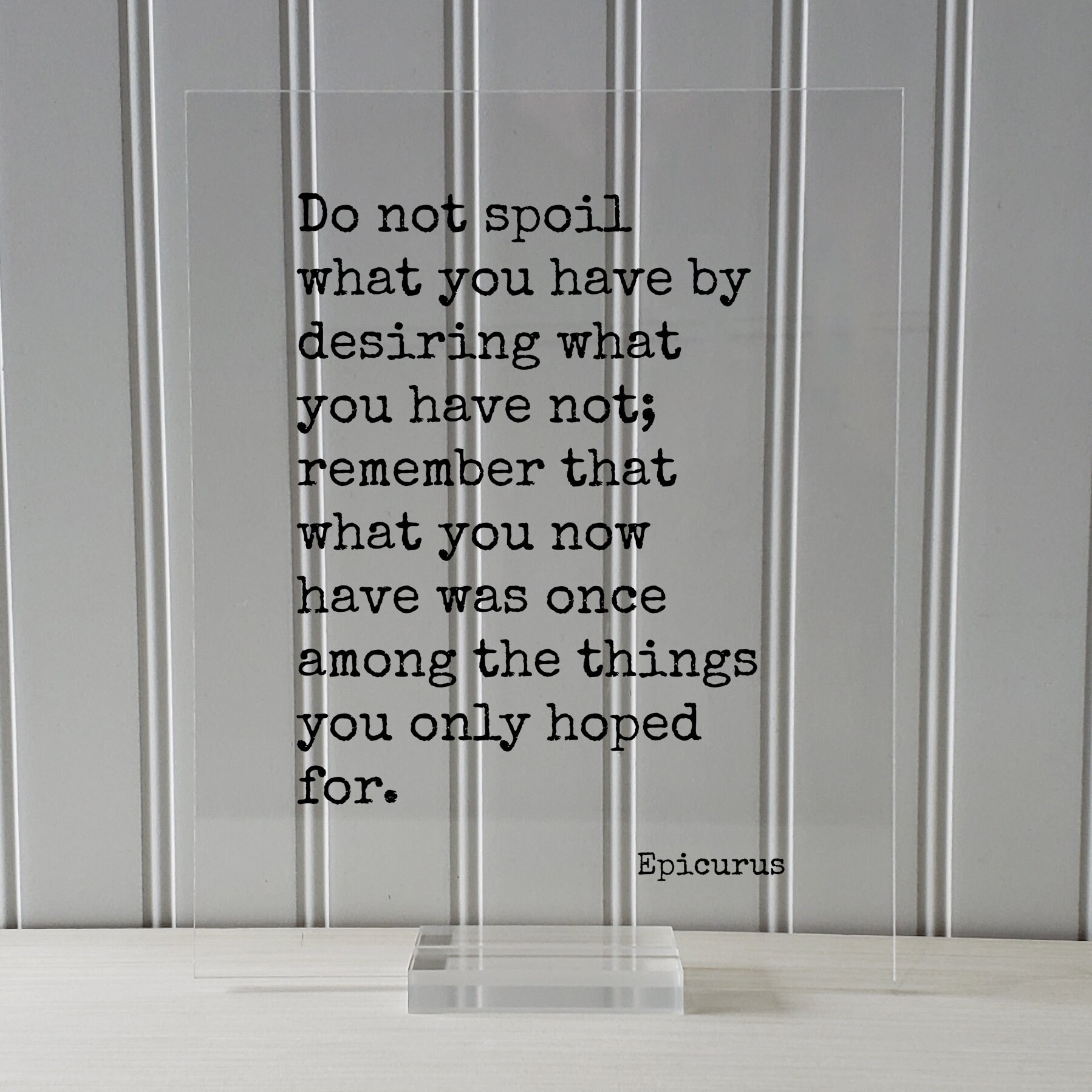 Epicurus Quote - Do Not Spoil What You Have by Desiring Not Remember ...