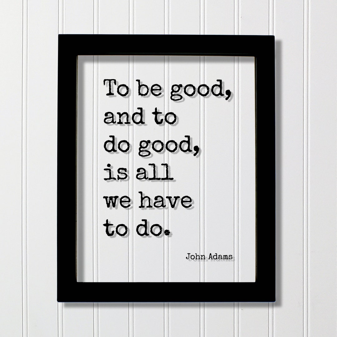 John Adams - Floating Quote - to Be Good and to Do Good is All We Have ...
