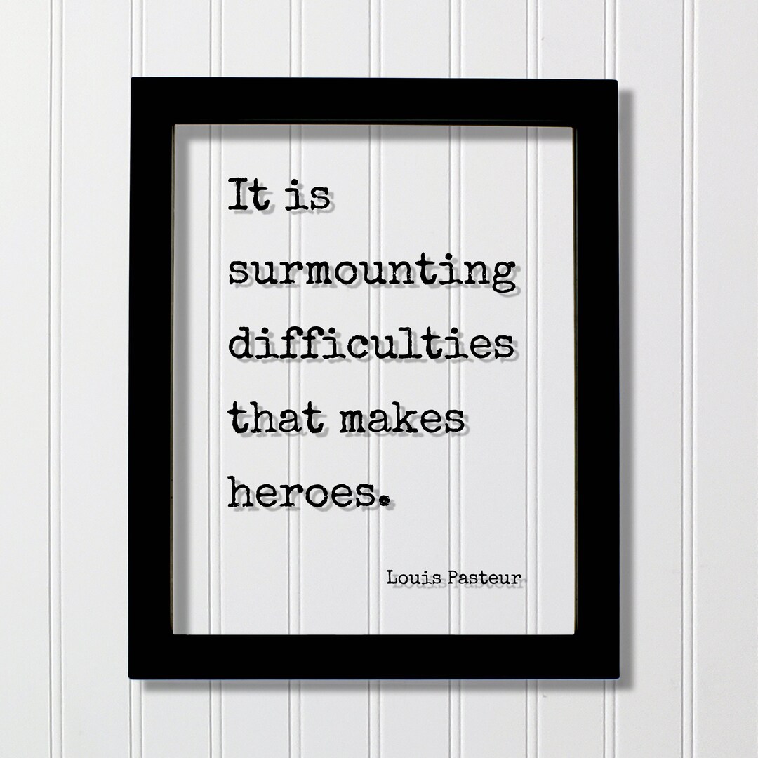 Louis Pasteur - It is Surmounting Difficulties That Makes Heroes ...