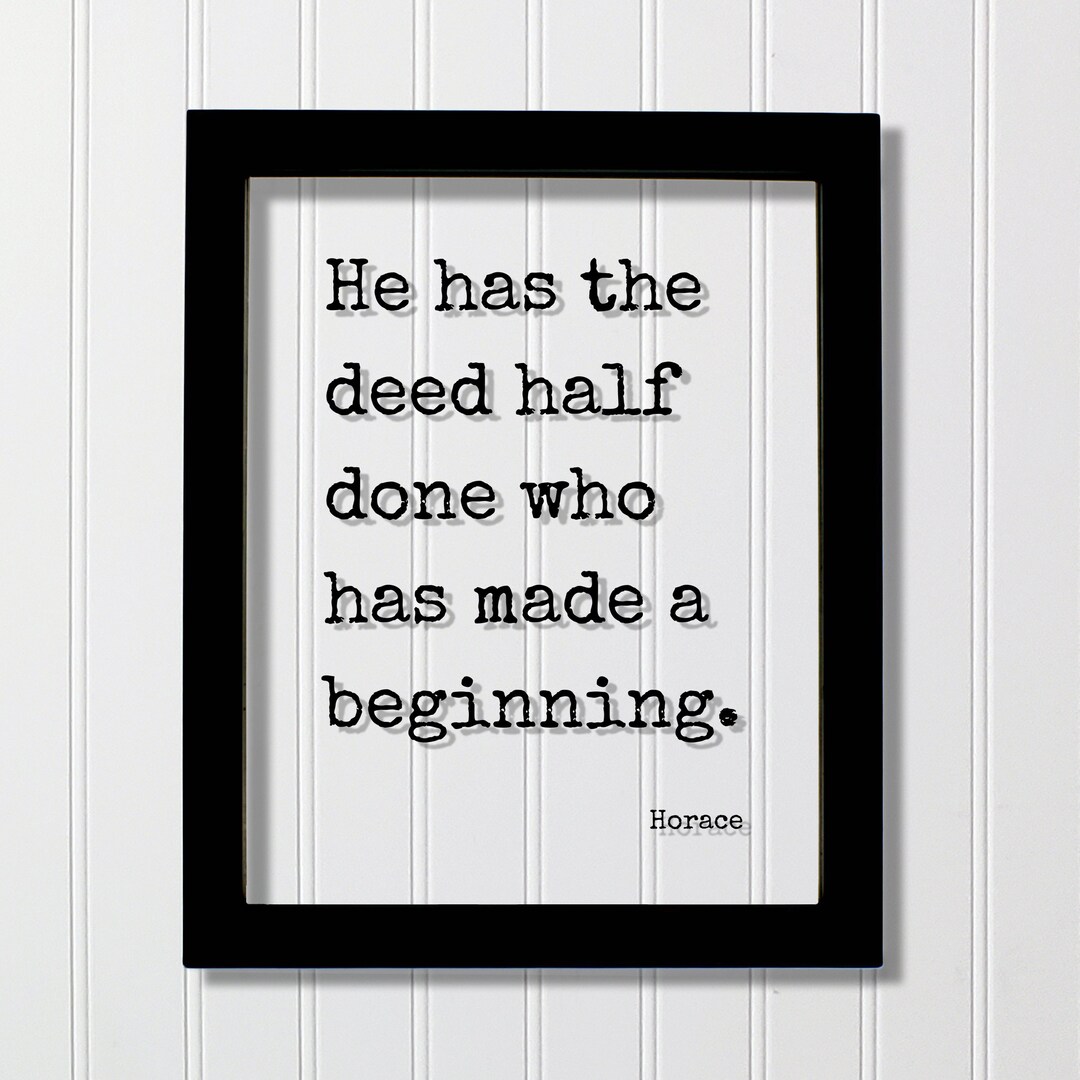 Horace Quote - He Has the Deed Half Done Who Has Made a Beginning ...