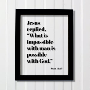 Luke 18:27 - Jesus Replied What is Impossible With Man is Possible With ...