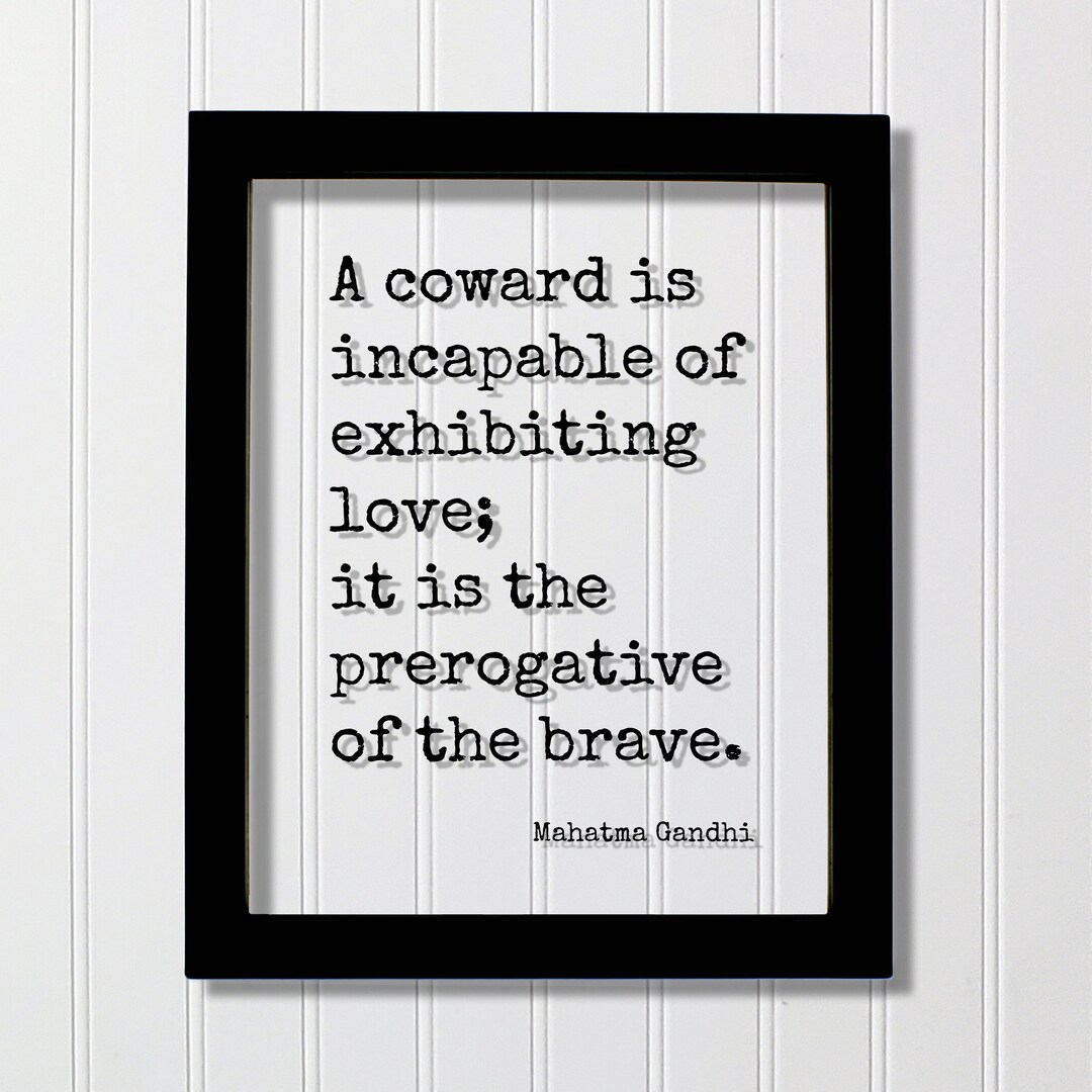 Mahatma Gandhi Quote - A Coward is Incapable of Exhibiting Love It is ...