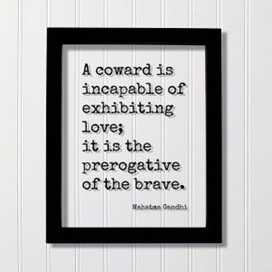 Mahatma Gandhi Quote - A Coward is Incapable of Exhibiting Love It is ...