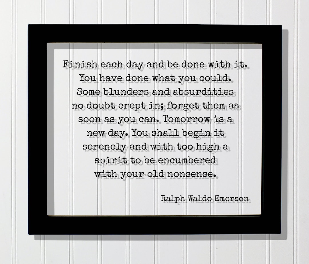 Ralph Waldo Emerson Finish Each Day and Be Done With It You Have Done ...