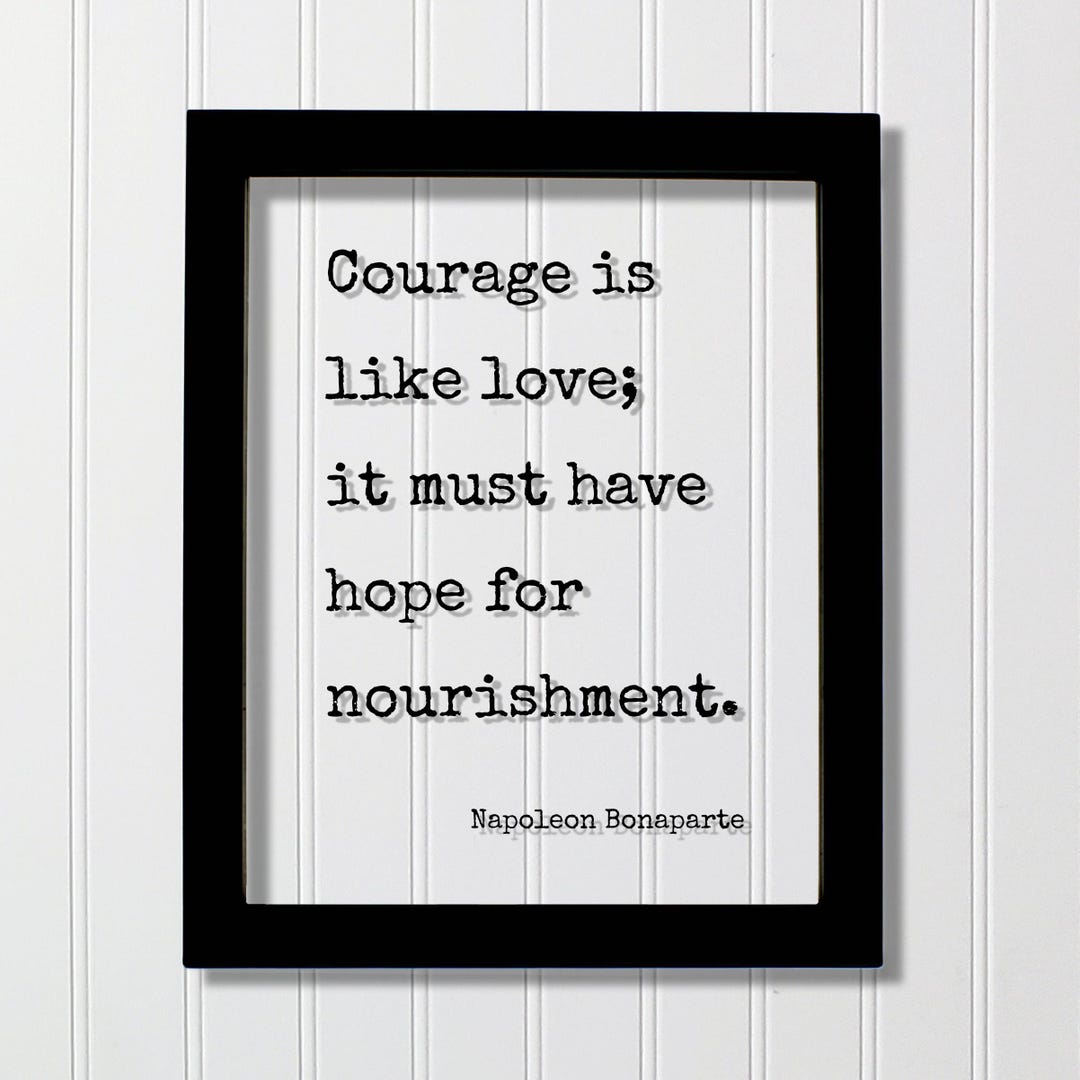 Napoleon Bonaparte - Courage is Like Love It Must Have Hope for ...