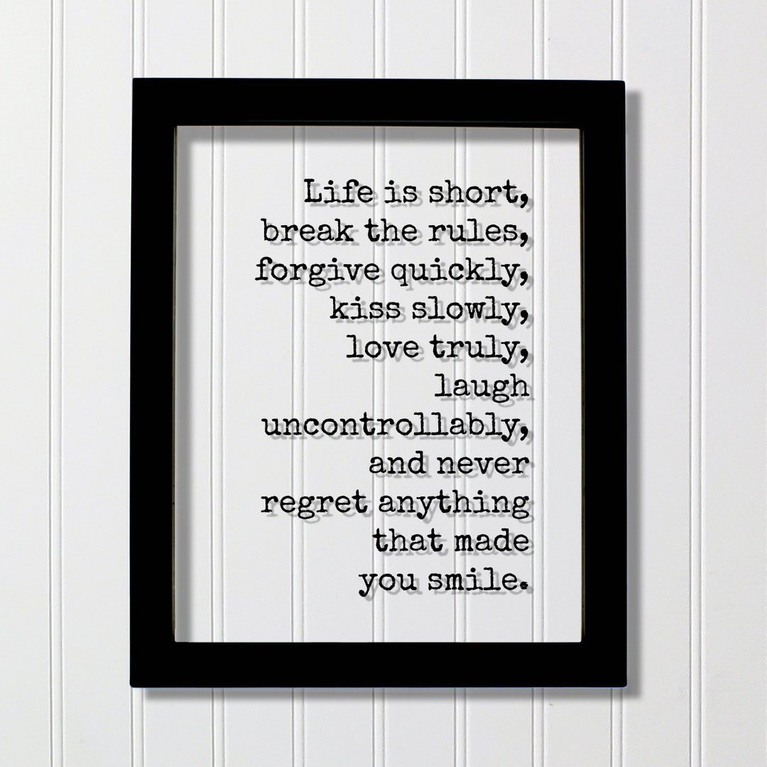 Life is Short, Break the Rules, Forgive Quickly, Kiss Slowly Love Truly ...