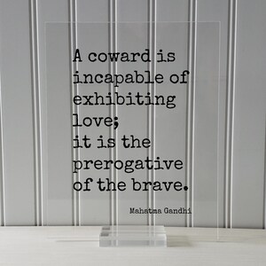 Mahatma Gandhi Quote A Coward is Incapable of Exhibiting Love It is the ...