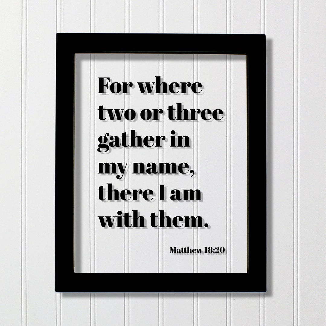 Matthew 18:20 - for Where Two or Three Gather in My Name There I Am ...