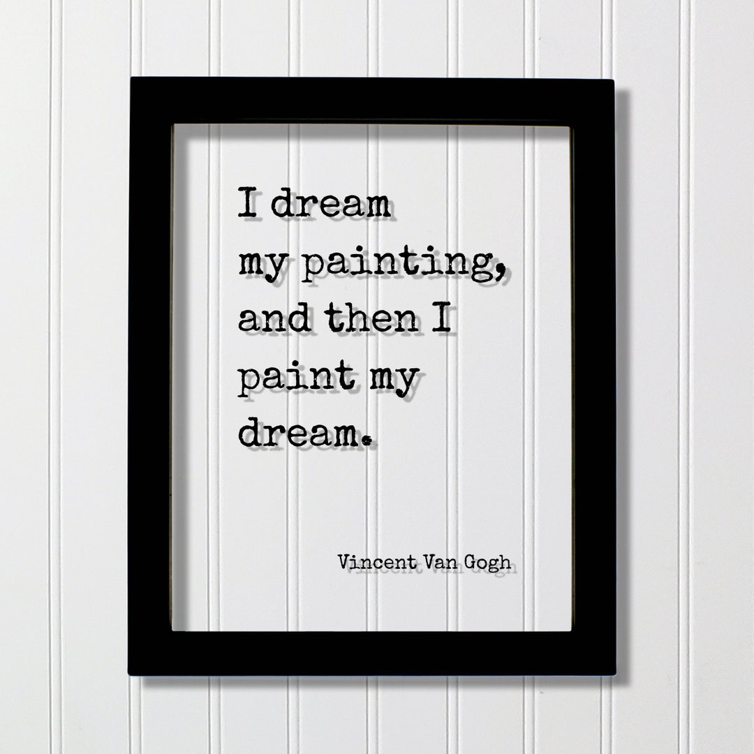 Vincent Van Gogh - Floating Quote - I Dream My Painting, and Then I ...