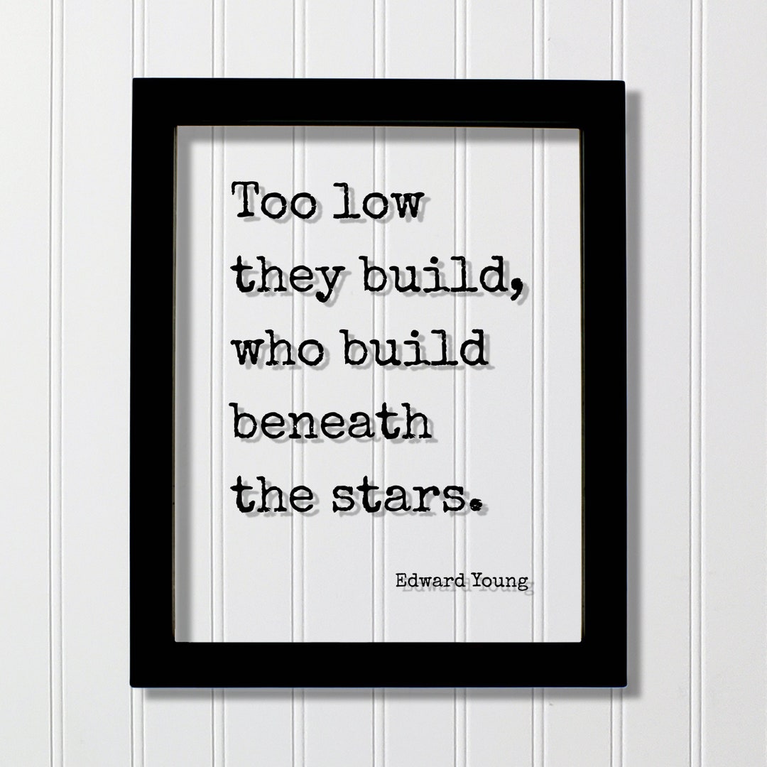 Edward Young - Floating Quote - Too Low They Build Who Build Beneath ...
