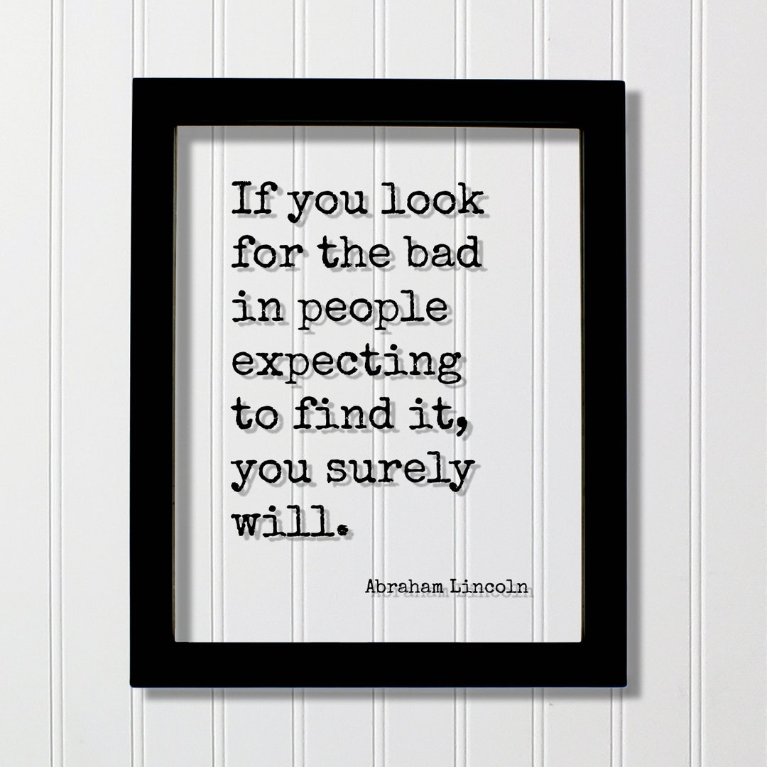 Abraham Lincoln - Floating Quote - If You Look for the Bad in People ...
