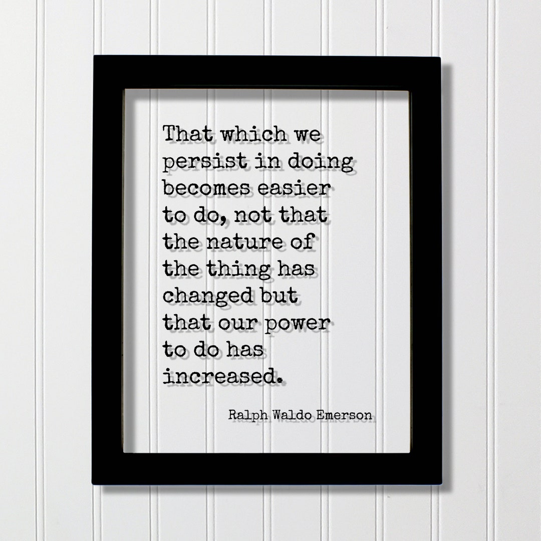 Ralph Waldo Emerson Quote - That Which We Persist in Doing Becomes ...