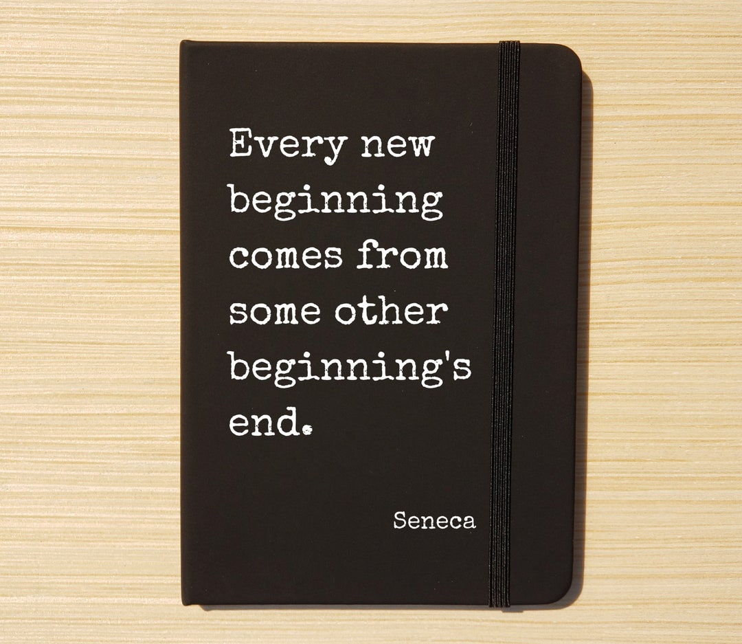 Journal - Every New Beginning Comes From Some Other Beginning's End ...