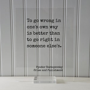 Fyodor Dostoyevsky - to Go Wrong in One's Own Way is Better Than to Go Right in Someone Else's ...