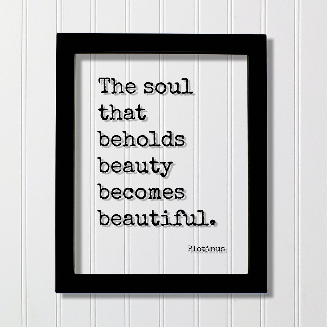 Plotinus - the Soul That Beholds Beauty Becomes Beautiful - Floating ...
