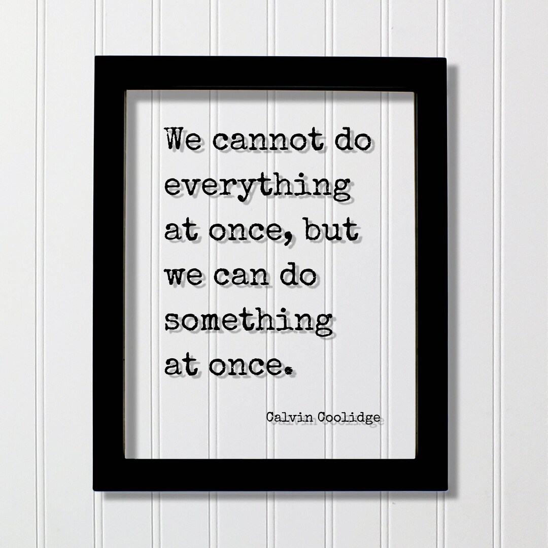 Calvin Coolidge Quote - We Cannot Do Everything at Once but Can Do ...