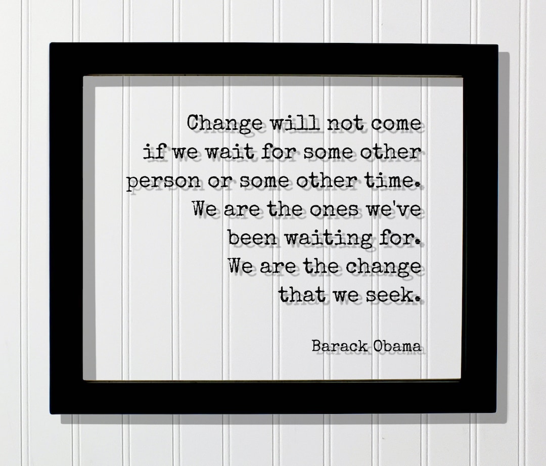 Barack Obama - Quote - Change Will Not Come If We Wait for Some Other ...