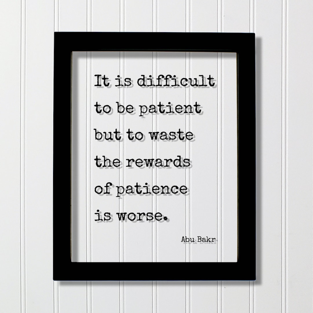 Abu Bakr - It is Difficult to Be Patient but to Waste the Rewards of ...