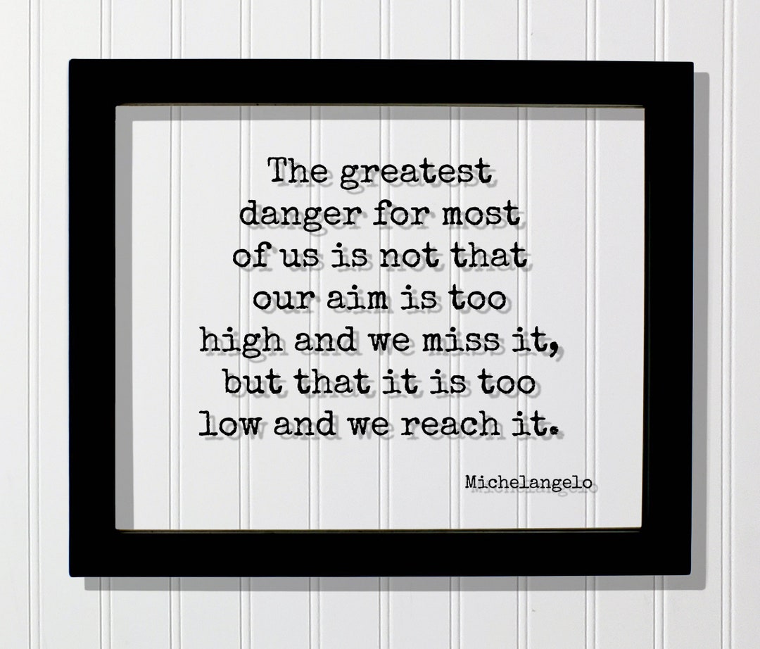Michelangelo Floating Quote the Greatest Danger for Most of Us is Not ...