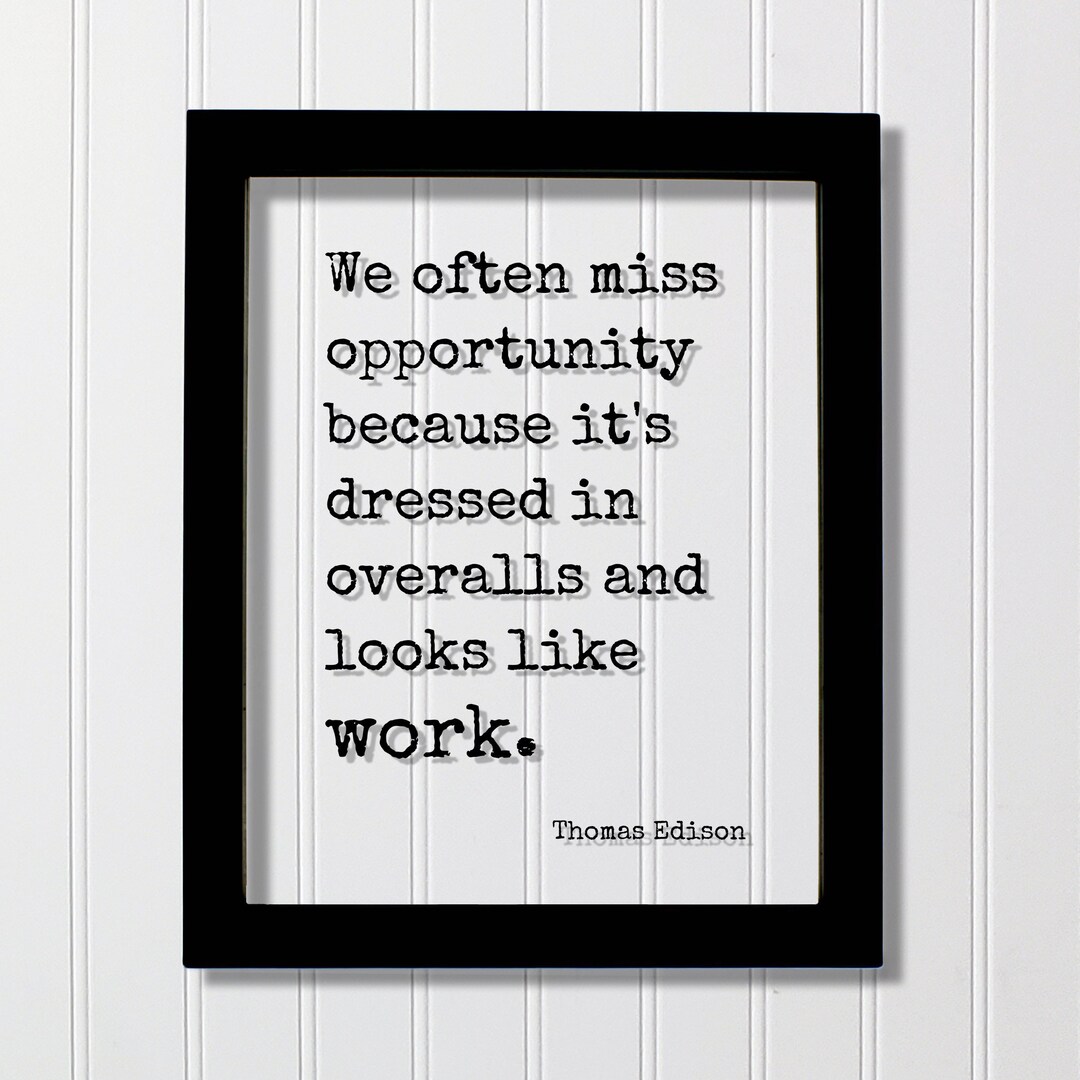 Thomas Edison - We Often Miss Opportunity Because It's Dressed in ...