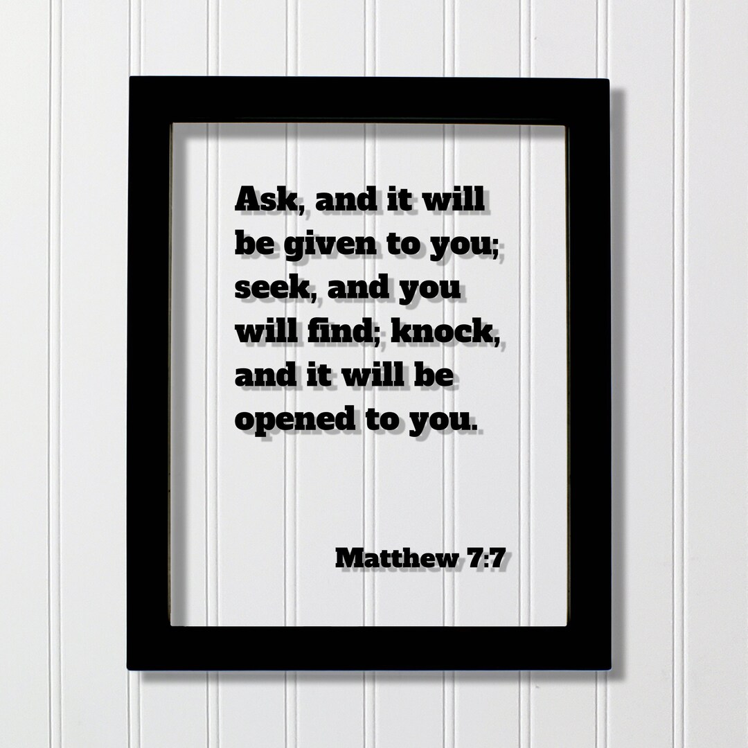 Matthew 7:7 - Ask, and It Will Be Given to You; Seek, and You Will Find ...