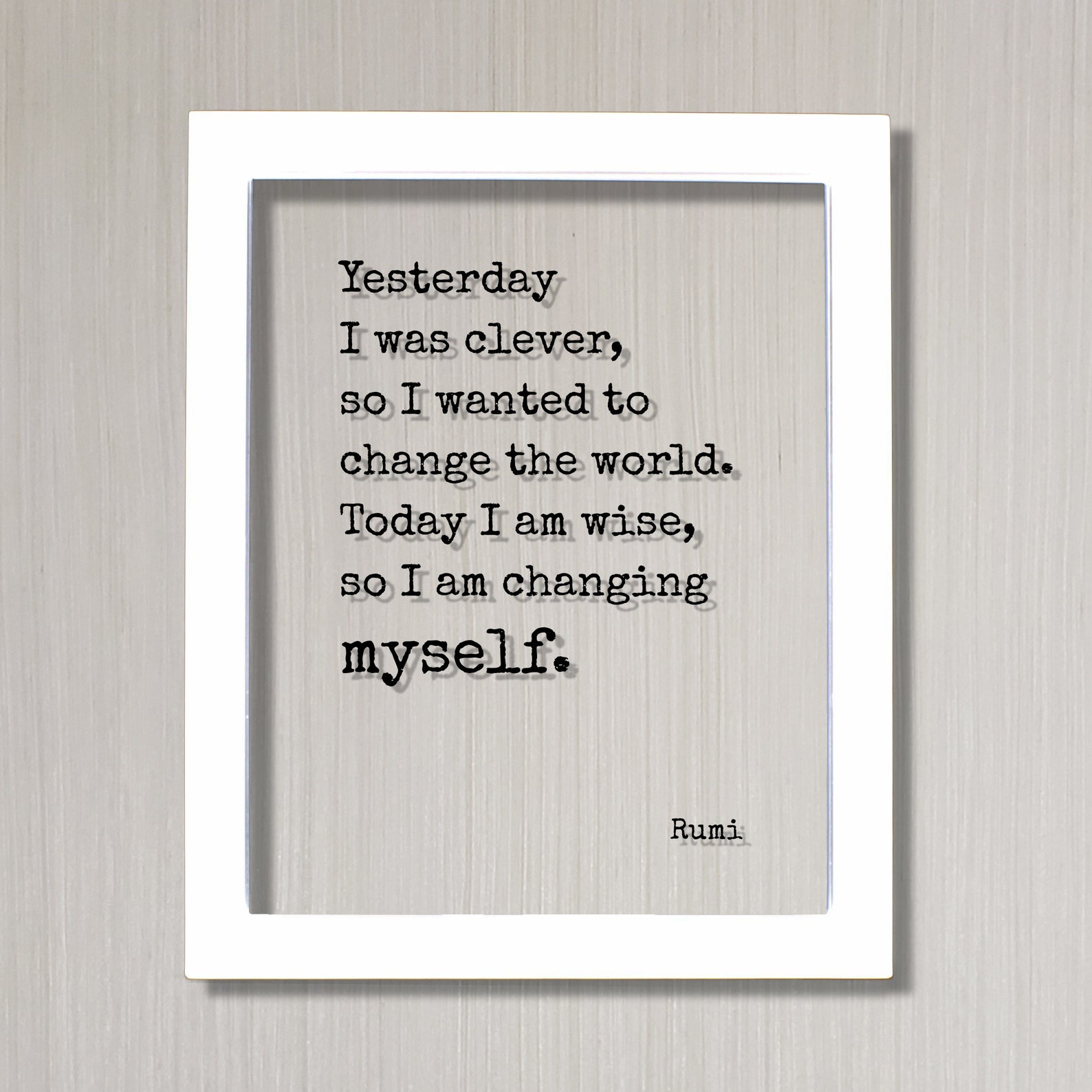 Rumi - Yesterday I Was Clever, so I Wanted to Change the World. Today I ...