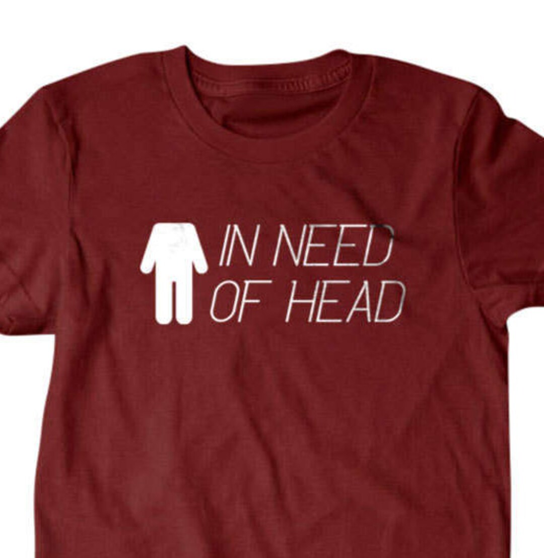 In Need of Head Shirt, Bachelor Party T-shirt, Funny T Shirt, Gifts for ...