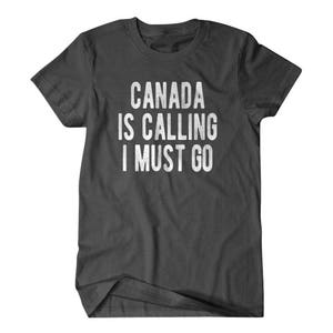 Canada Shirt, Canada Gift, Canada is Calling I Must Go, Hilarious ...