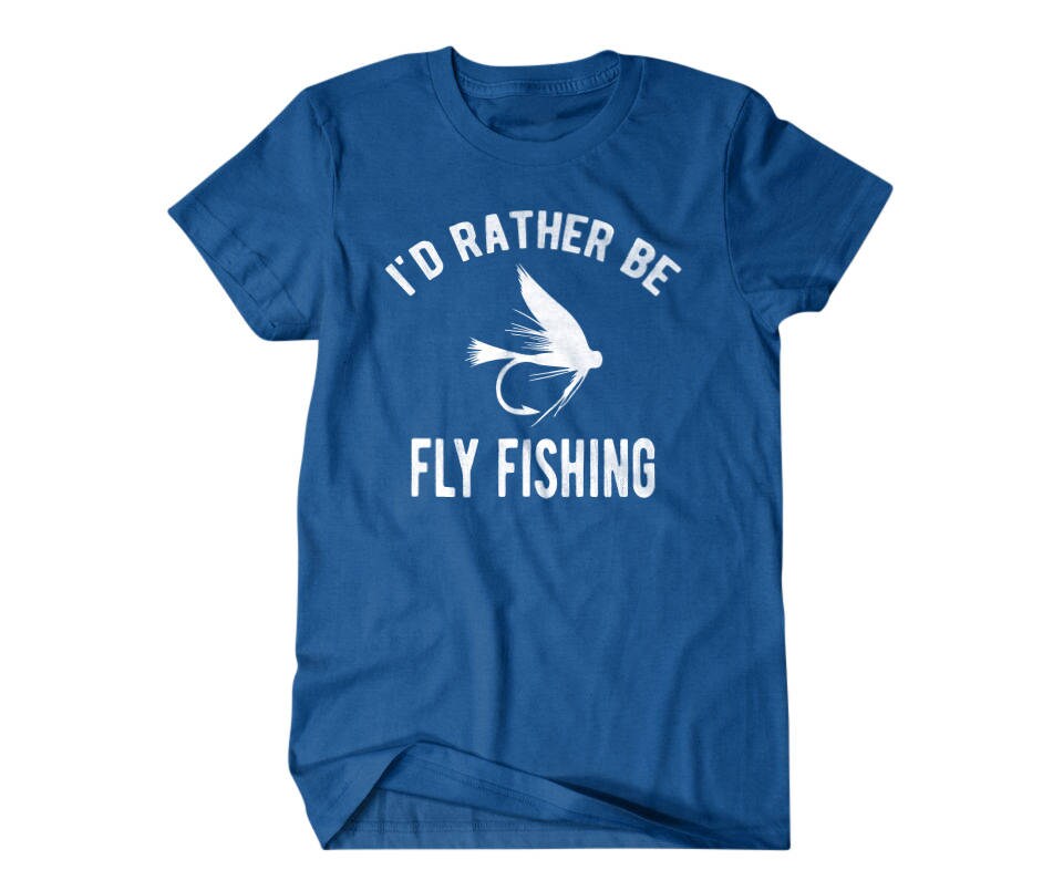 Fly Fishing Shirt Fishing Gift I'd Rather Be Fly | Etsy