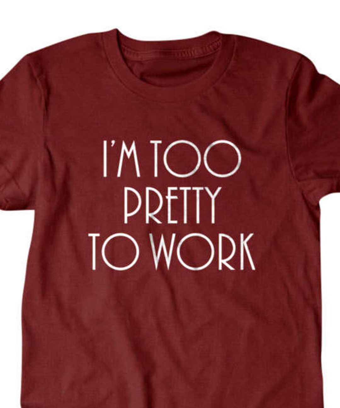 Pretty T-shirt, I'm Too Pretty to Work T Shirt, Funny T Shirt, Gifts ...