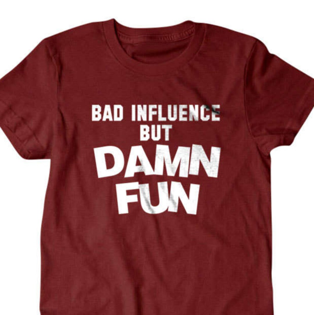 Bad Influence T-shirt, Damn Fun , Party Shirt, T-shirt, Funny T Shirt ...