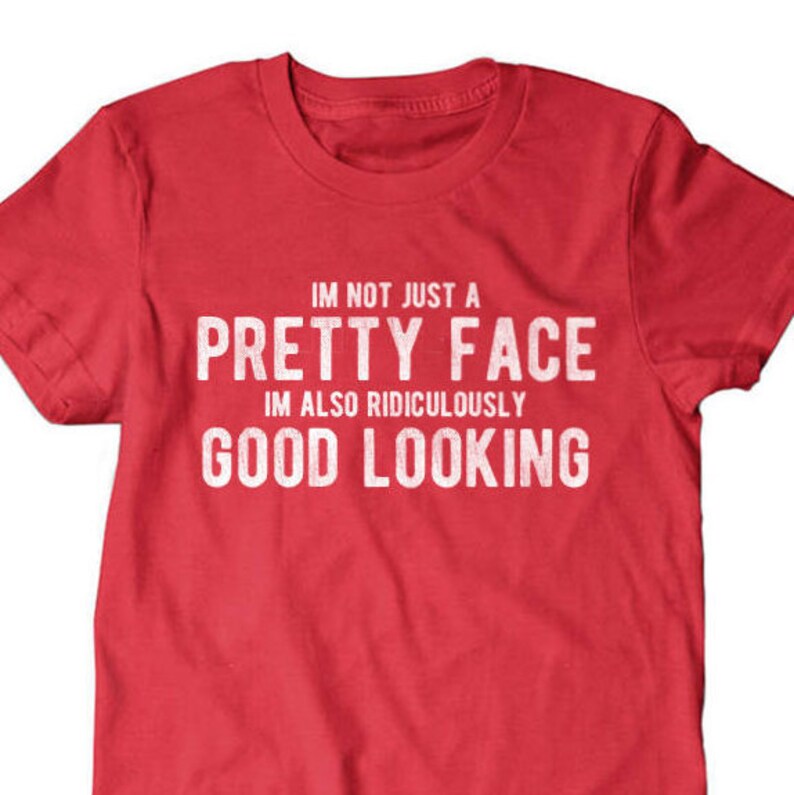 Pretty Face Good Looking Funny T Shirt I'm Not Just a - Etsy