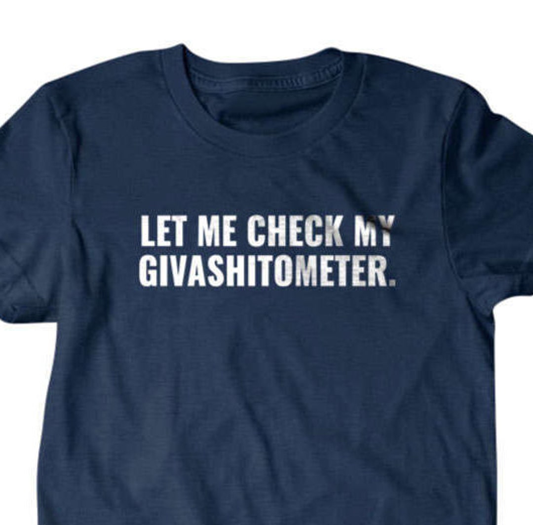 Give a Shit T-shirt, Let Me Check My Givashitometer, Funny T Shirt ...