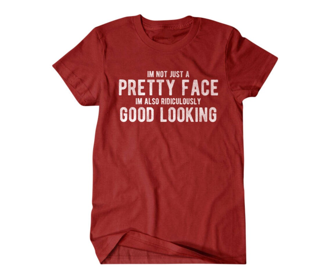 Pretty Face Good Looking Funny T Shirt I'm Not Just a - Etsy