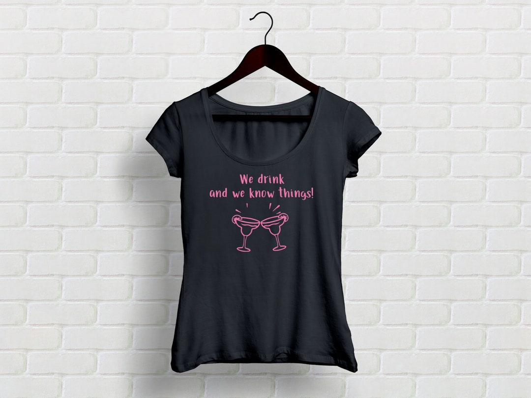 Funny Ladies T Shirt With Saying We Drink And We Know Things Cocktail