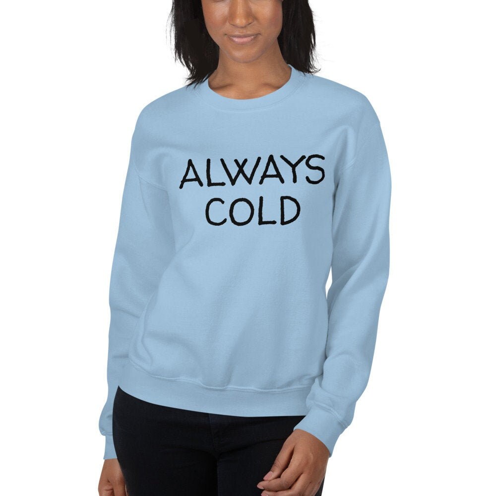 Always Cold Sweatshirt, Womens Always Cold Sweater, Always Chilly ...