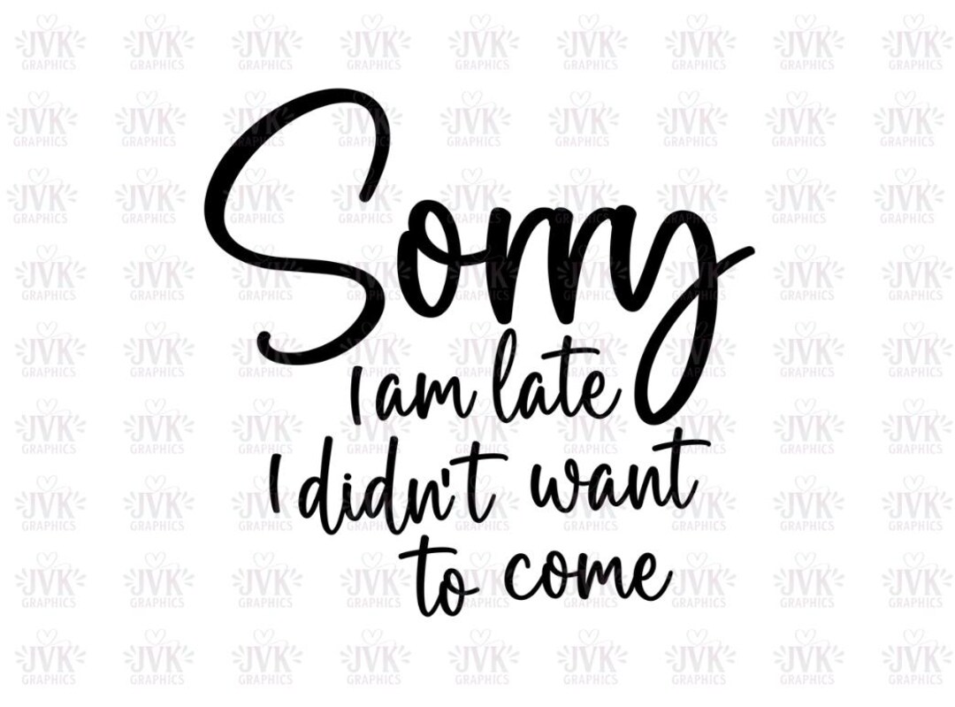 Sorry I’m Late I Didn’t Want to Come | SVG & PNG | Funny Introvert ...