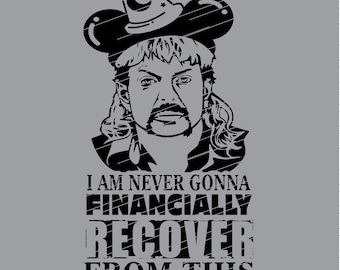 Tiger King I Am Never Gonna Financially Recover From This Png - Etsy