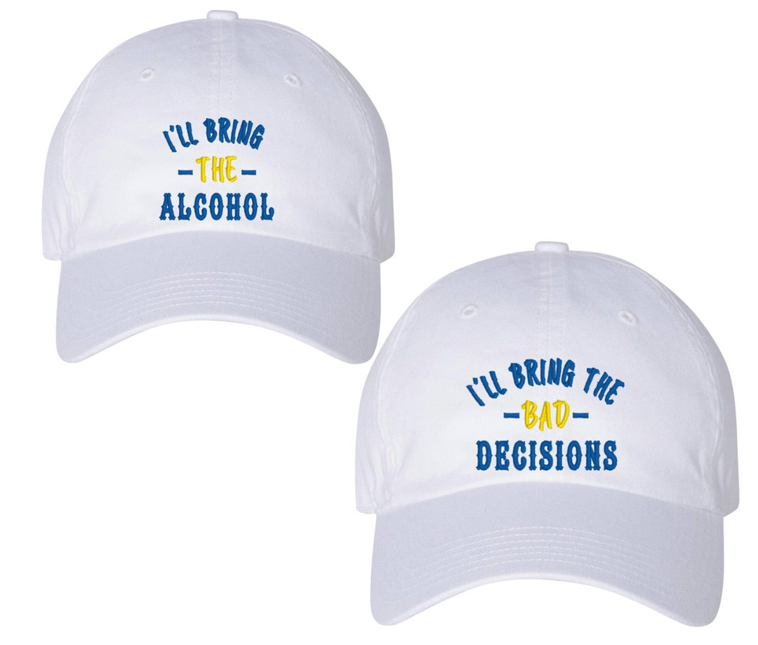 I'll Bring the Alcohol I'll Bring the Bad Decisions Hats Funny ...