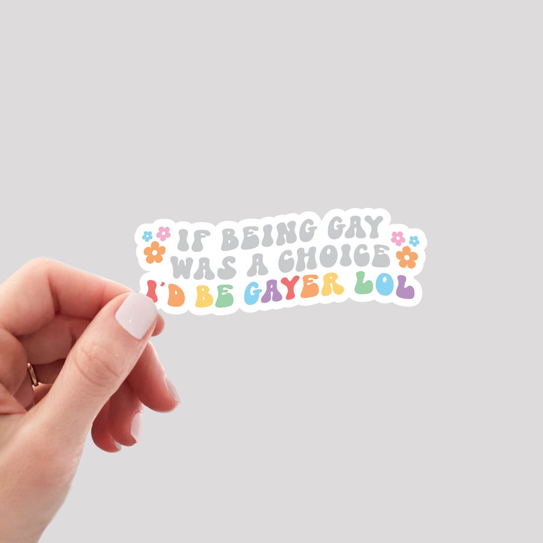 If Being Gay Was a Choice I'd Be Gayer Sticker / LGBTQA Sticker / Pride ...